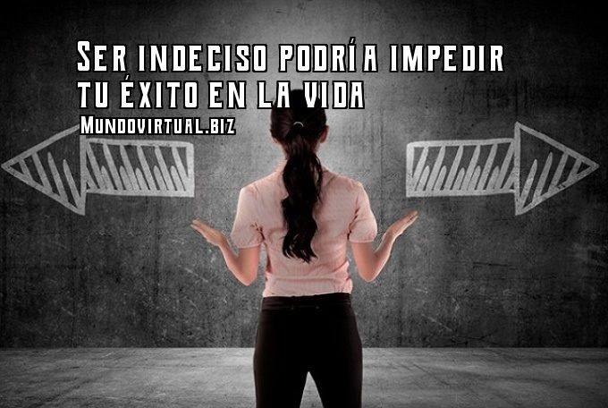 Ser indeciso podría impedir tu éxito en la vida, cambia las cosas ...